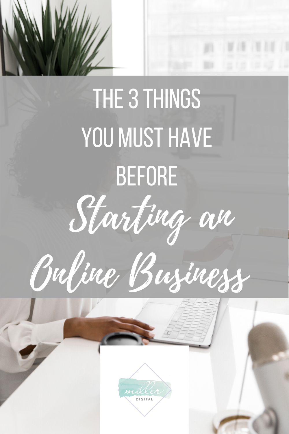 The 3 Things You Must Have Before Starting an Online Business - Miller ...